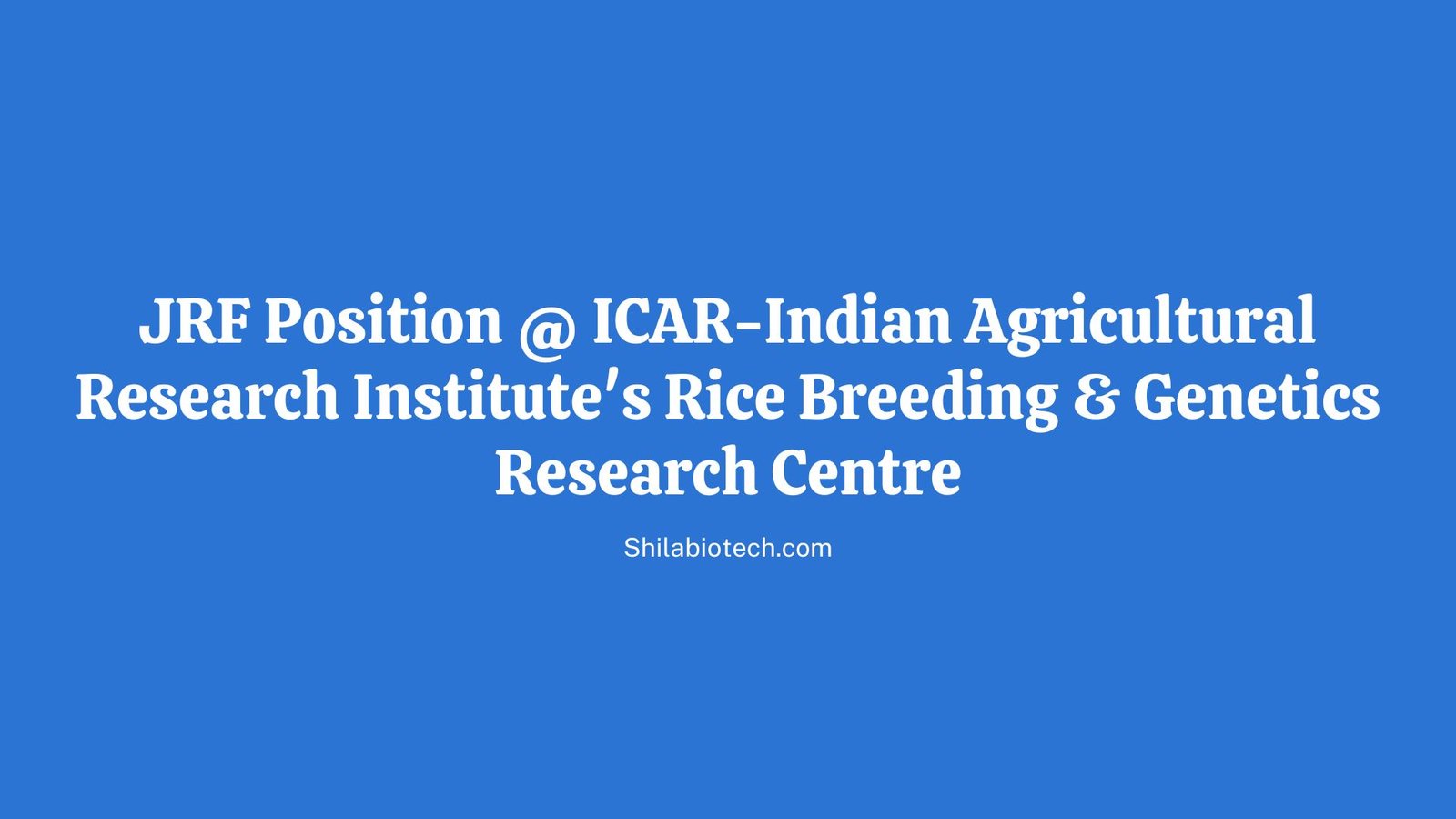 JRF Position @ ICAR-Indian Agricultural Research Institute's Rice ...